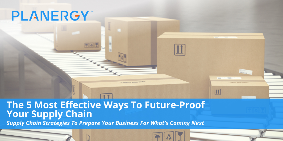 5 Ways To Future-Proof Your Supply Chain | Planergy Software