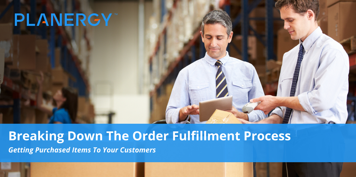 Breaking Down The Order Fulfillment Process | Planergy Software
