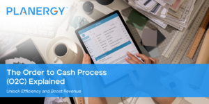 The Order to Cash Process (O2C) Explained | PLANERGY Software