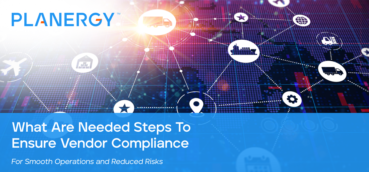 What Are Needed Steps To Ensure Vendor Compliance | PLANERGY Software