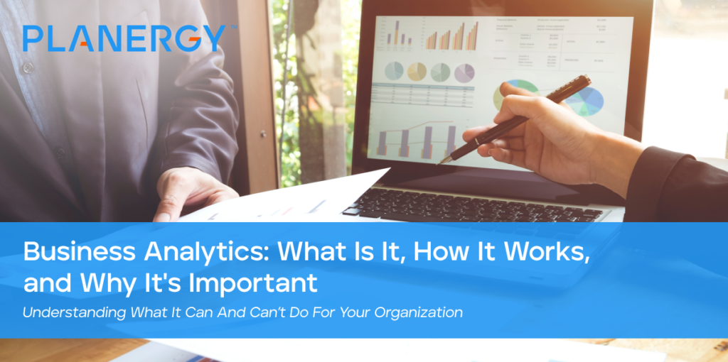 Business Analytics: What It Is & Why It Matters | PLANERGY Software