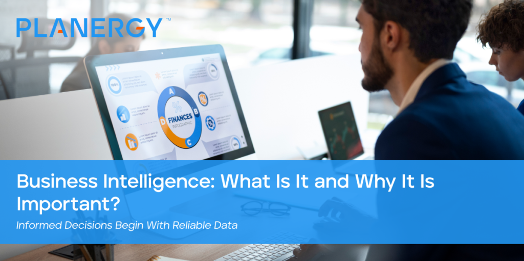 Business Intelligence: What Is It and Why It Is Important | PLANERGY ...