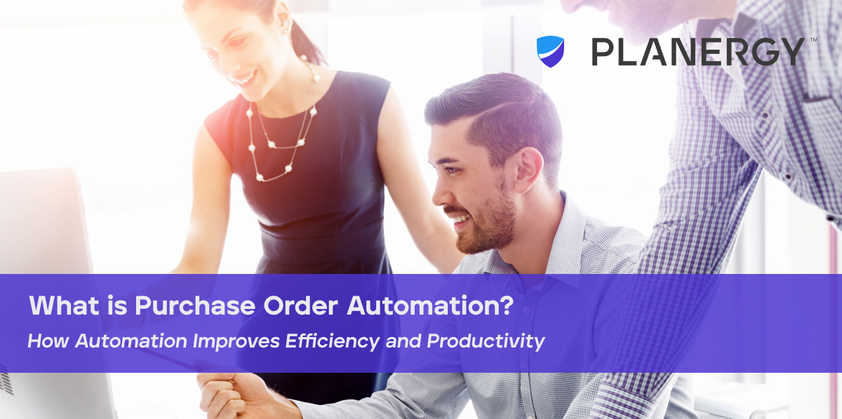 What is Purchase Order Automation? | PLANERGY Software