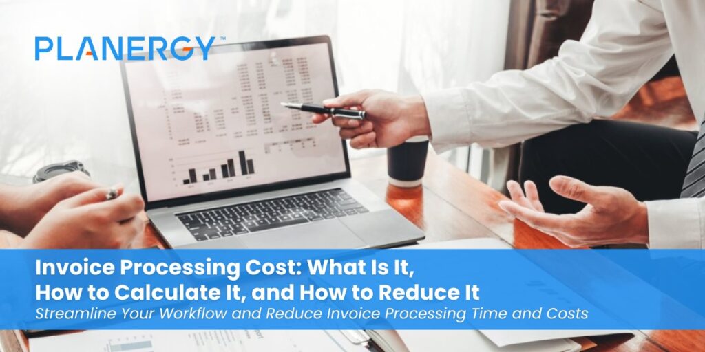 Invoice Processing Cost: Cut It Smartly | PLANERGY Software