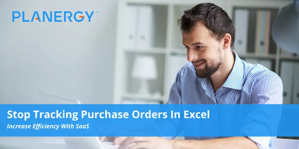 Stop Tracking Purchase Orders in Excel | Planergy Software
