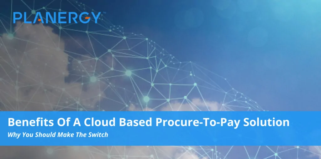 Benefits of a Cloud Based Procure-To-Pay Solution | Planergy Software
