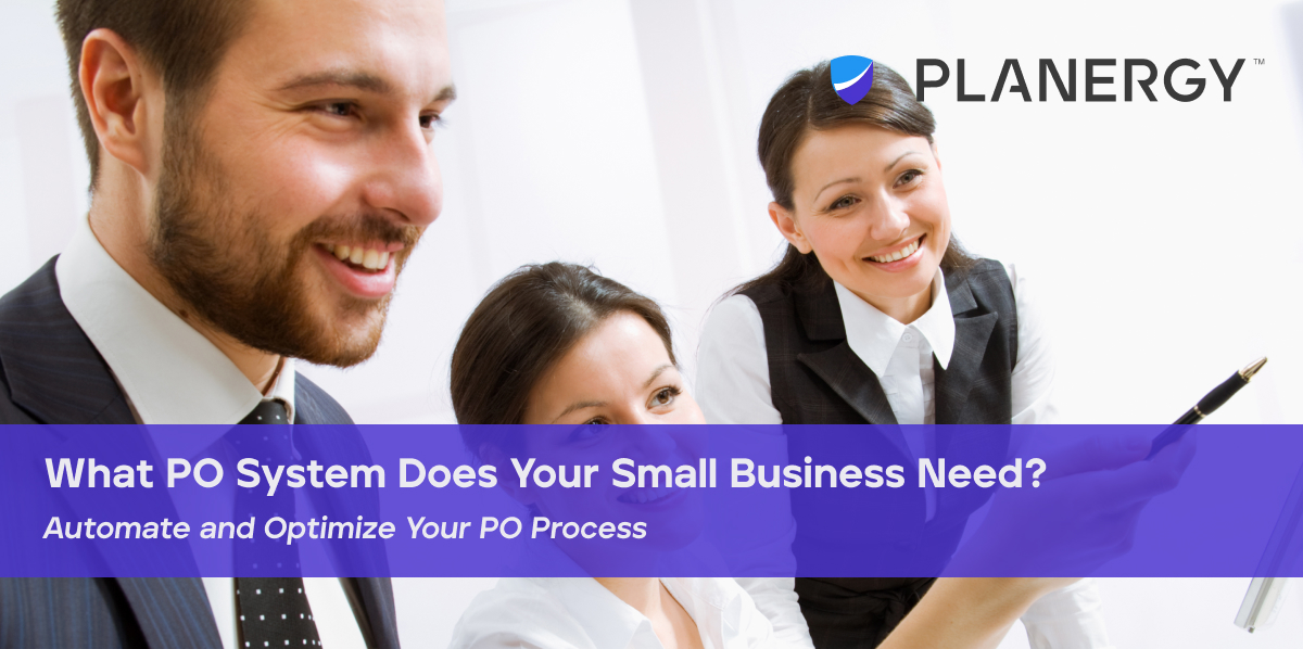 What PO System Does Your Small Business Need? | PLANERGY Software