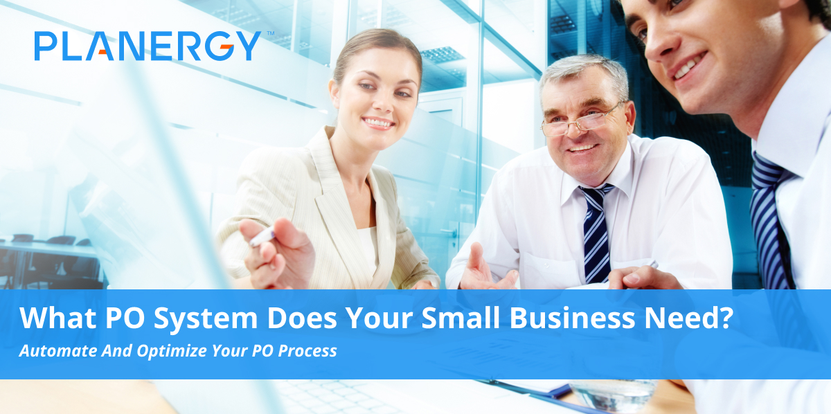 What PO System Does Your Small Business Need? | Planergy Software