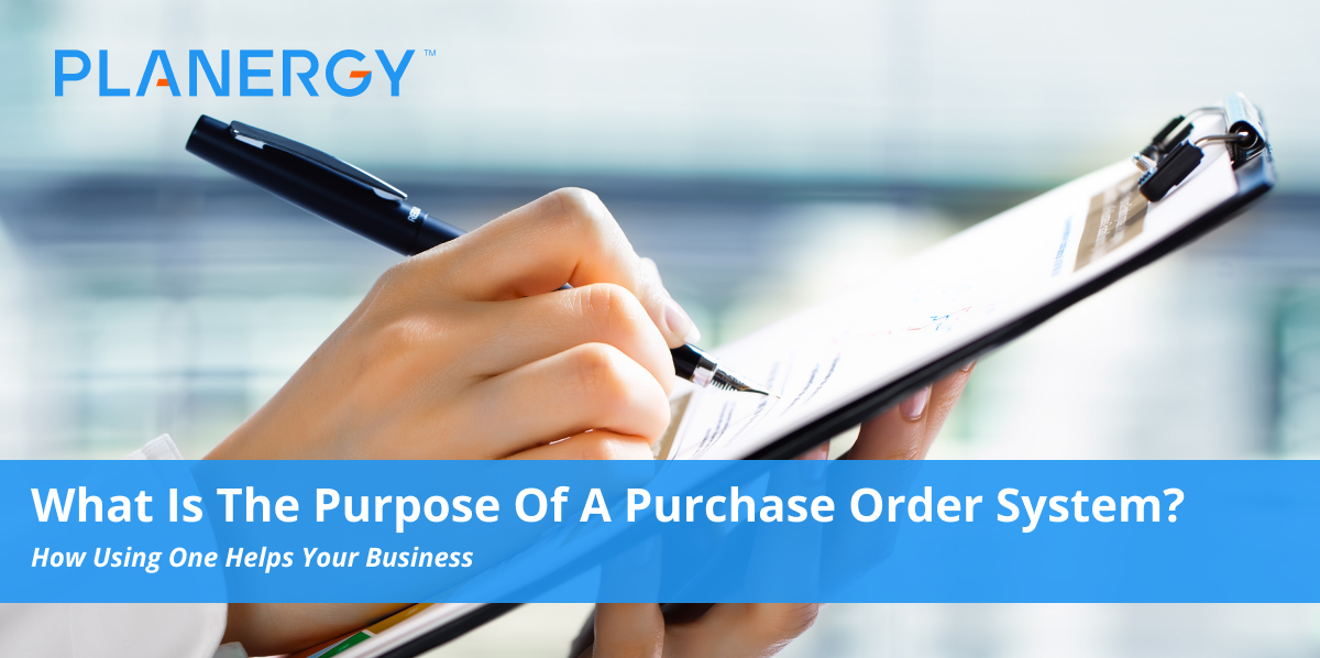 What is the Purpose of a Purchase Order System? | Planergy Software