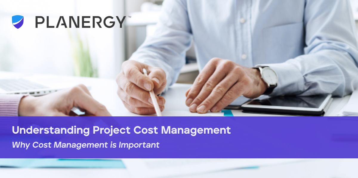 Understanding Project Cost Management | PLANERGY Software