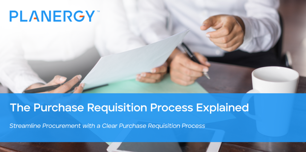 The Purchase Requisition Process Explained | PLANERGY Software