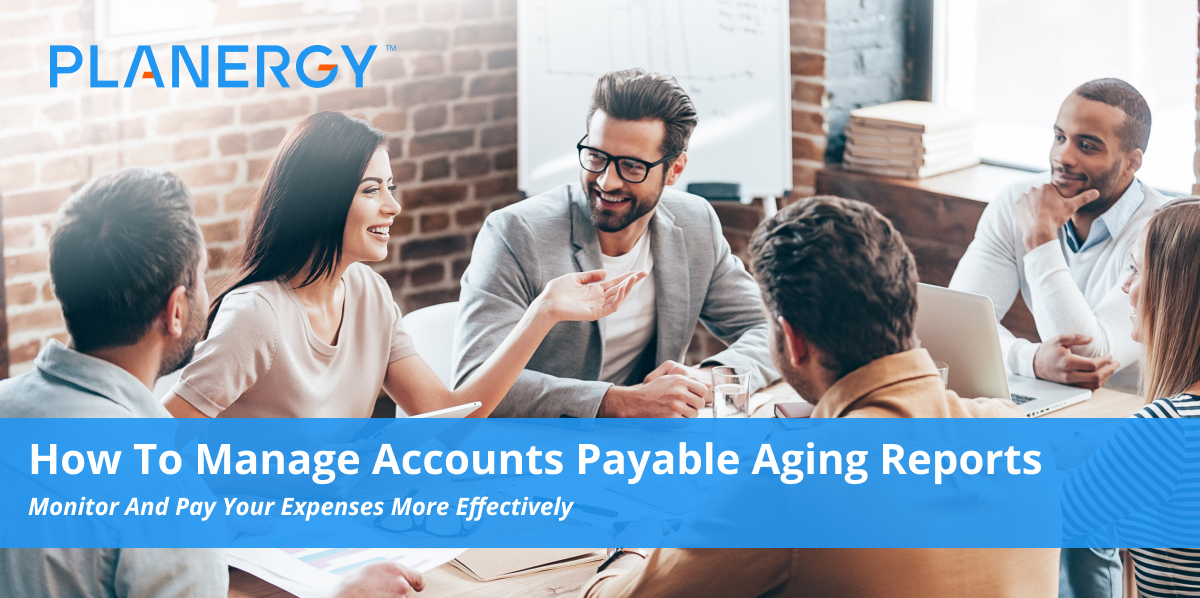 How to Manage Accounts Payable Aging Reports | Planergy Software