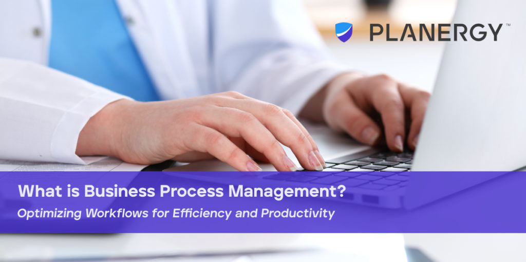 What Is Business Process Management? | PLANERGY Software