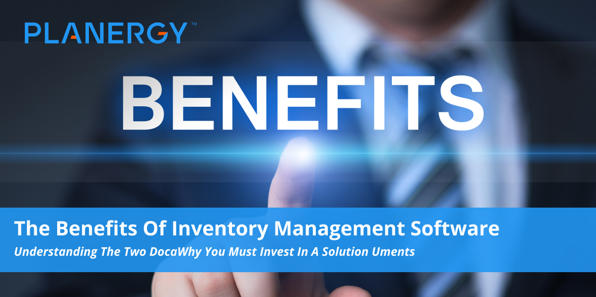 The Benefits Of Inventory Management Software Planergy Software