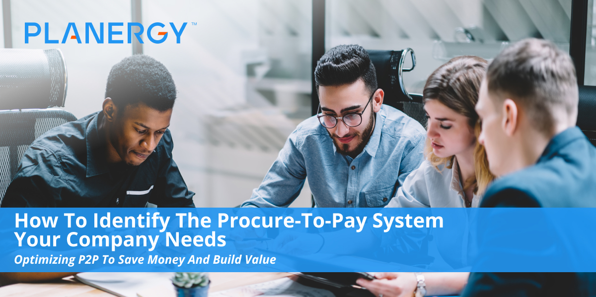 How to Identify the Procure-to-Pay System Your Company Needs | Planergy ...