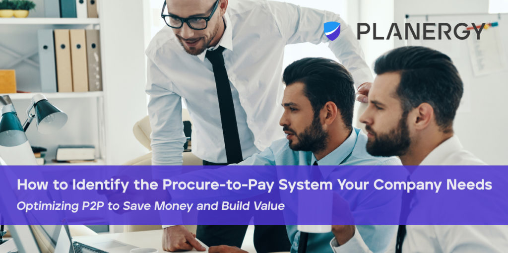 How to Identify the Procure-to-Pay System Your Company Needs | PLANERGY Software