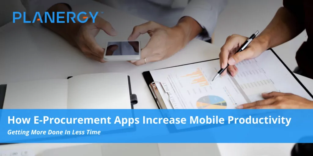 How E-Procurement Apps Increase Mobile Productivity | Planergy Software