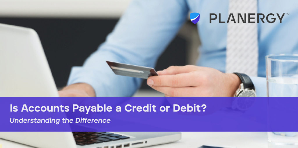 Is Accounts Payable a Credit or Debit? | PLANERGY Software Is Accounts Payable a Credit or Debit? | PLANERGY Software
