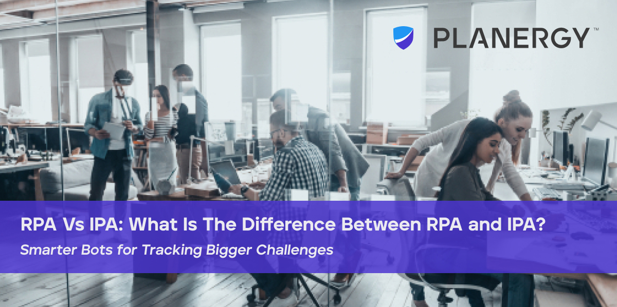 RPA Vs IPA: What Is The Difference Between RPA and IPA? | PLANERGY Software RPA Vs IPA: What Is The Difference Between RPA and IPA? | PLANERGY Software