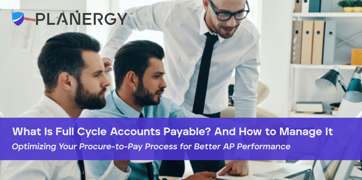 What Is Full Cycle Accounts Payable? And How to Manage It | PLANERGY ...