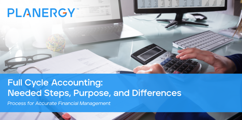 Full Cycle Accounting: What It Is & Steps | PLANERGY Software