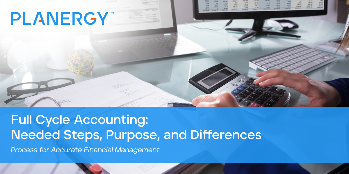 Full Cycle Accounting: What It Is & Steps | PLANERGY Software