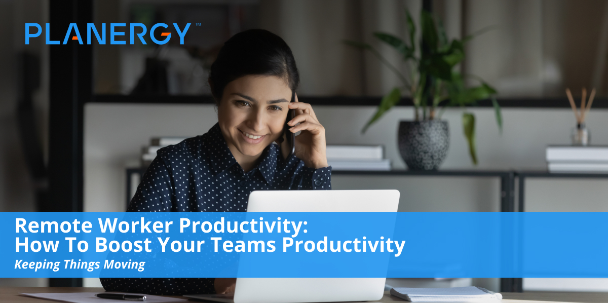 Remote Worker Productivity: How To Boost Your Teams Productivity | Planergy Software