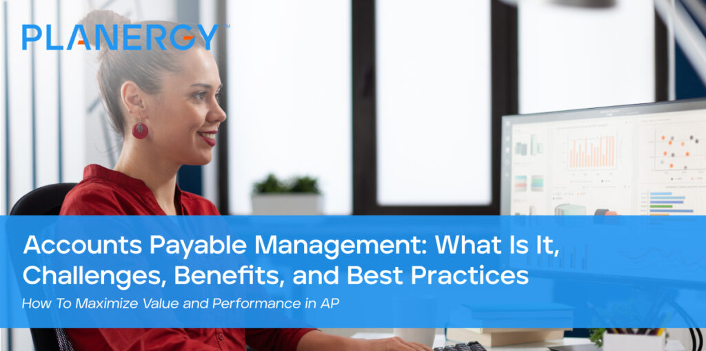 AP Management: Challenges, Benefits & Best Practices | PLANERGY Software