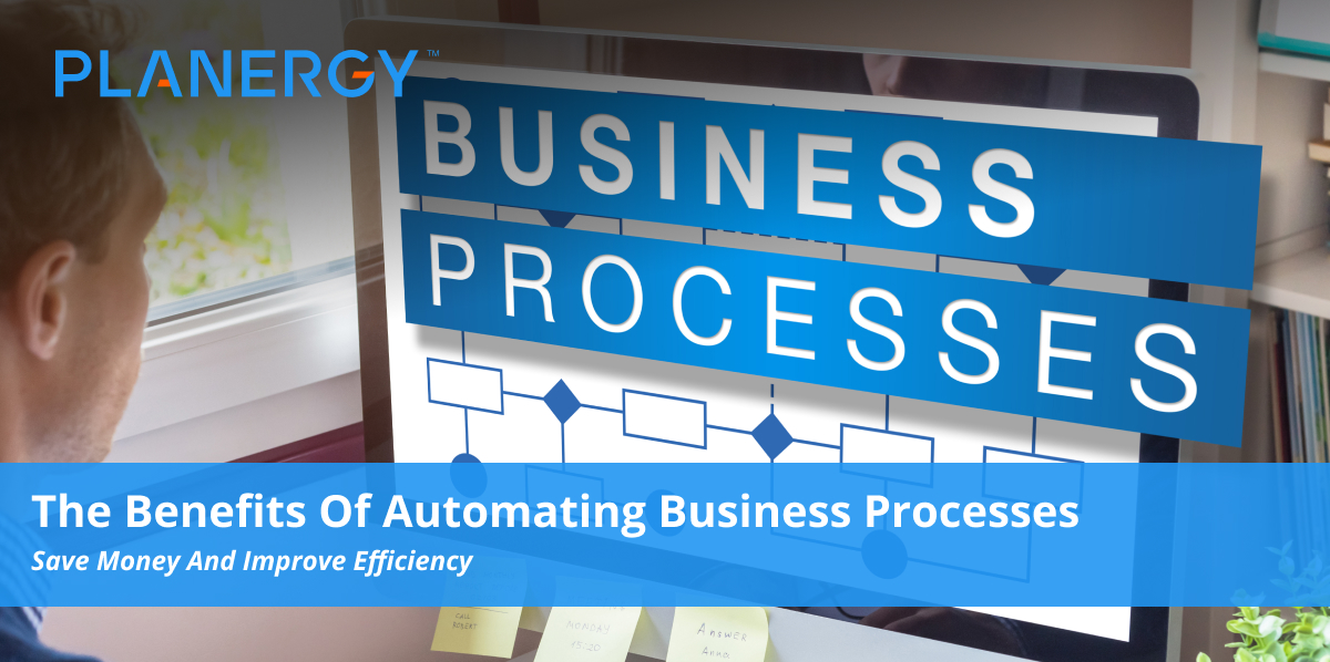 The Benefits of Automating Business Processes | Planergy Software The Benefits of Automating Business Processes | Planergy Software