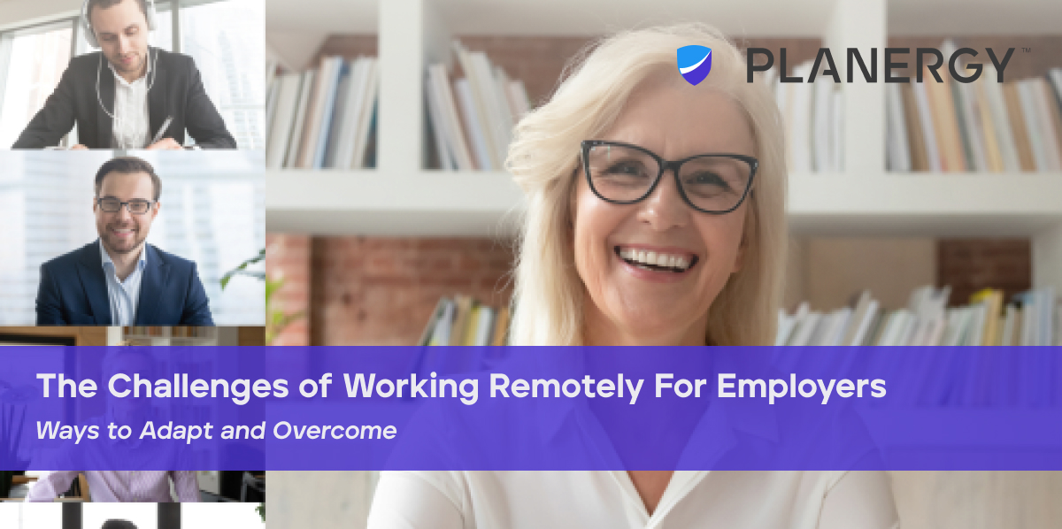 The Challenges of Working Remotely For Employers | PLANERGY Software
