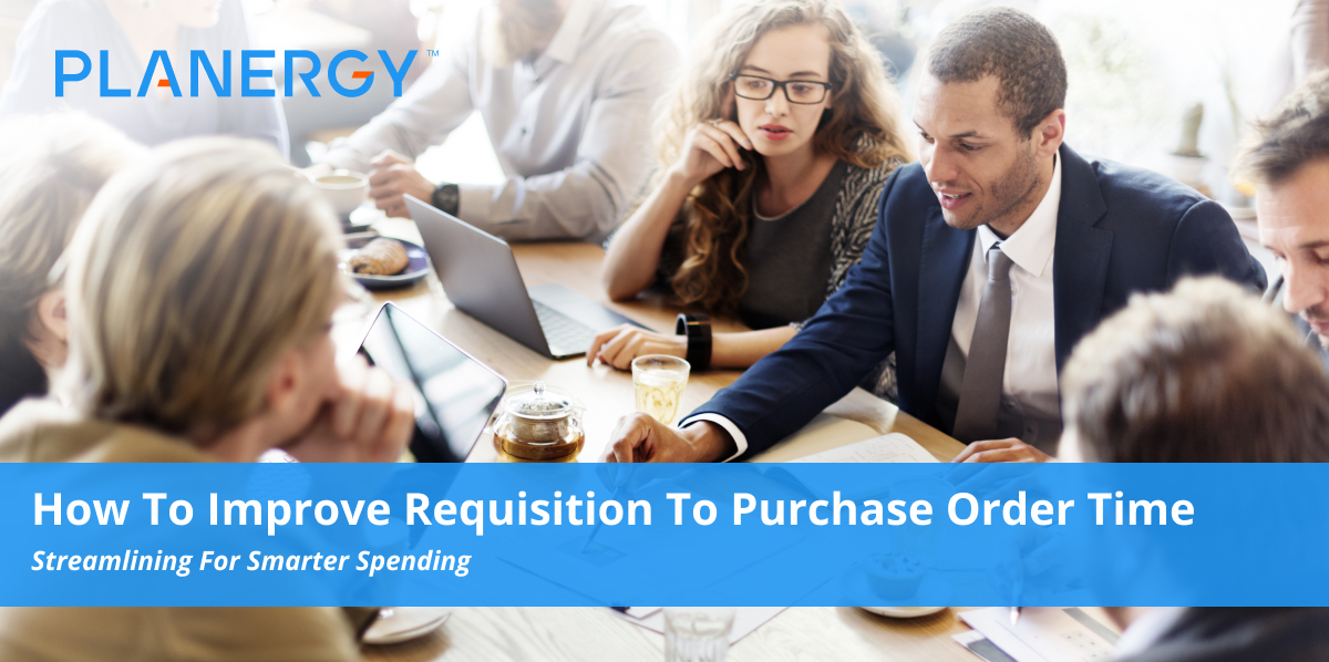 How to Improve Requisition to Purchase Order Time | Planergy Software