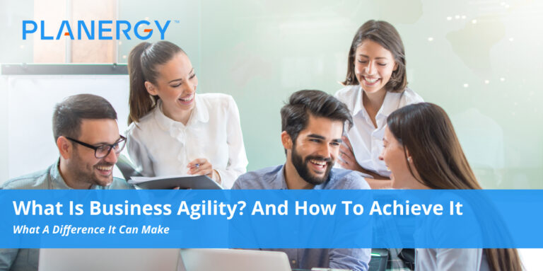 What Is Business Agility? And How To Achieve It | Planergy Software