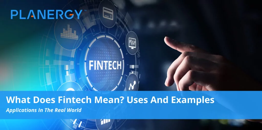 What Does Fintech Mean? Uses and Examples | Planergy Software