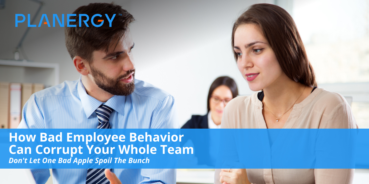 How Bad Employee Behavior Can Corrupt Your Whole Team | PLANERGY Software