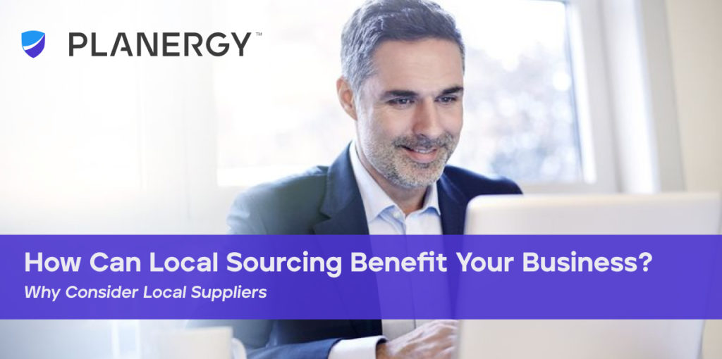 How Can Local Sourcing Benefit Your Business? | PLANERGY Software
