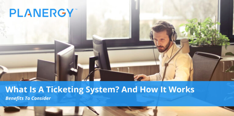 What Is A Ticketing System? And How It Works | PLANERGY Software
