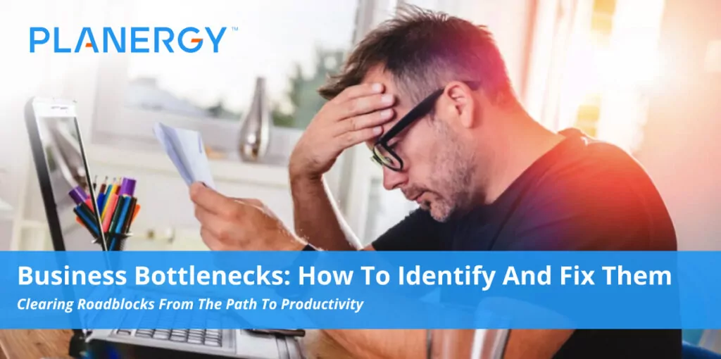 Business Bottlenecks: How To Identify and Fix Them | Planergy Software