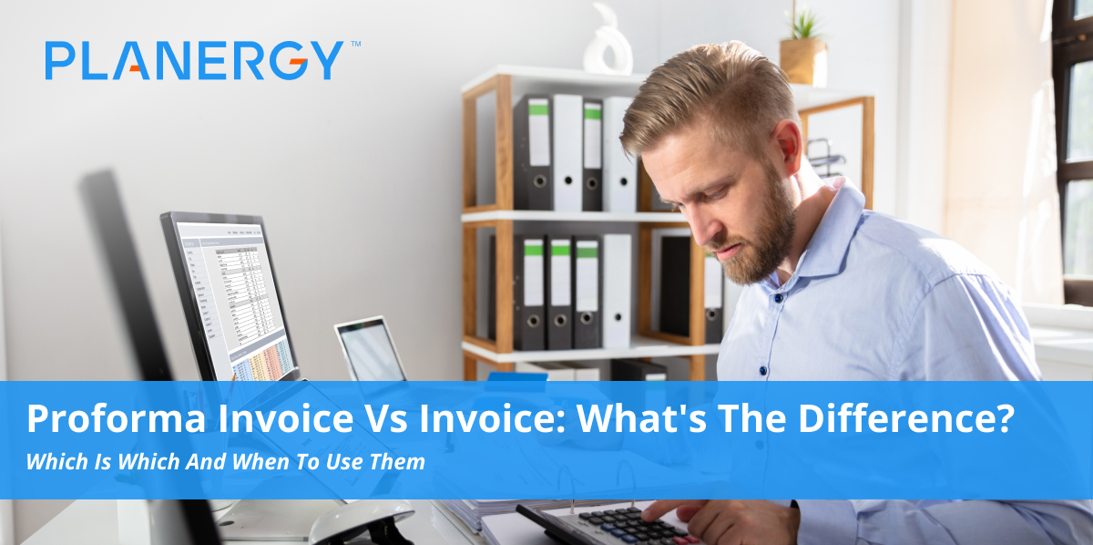 Proforma Invoice Vs Invoice: What's The Difference? | PLANERGY Software