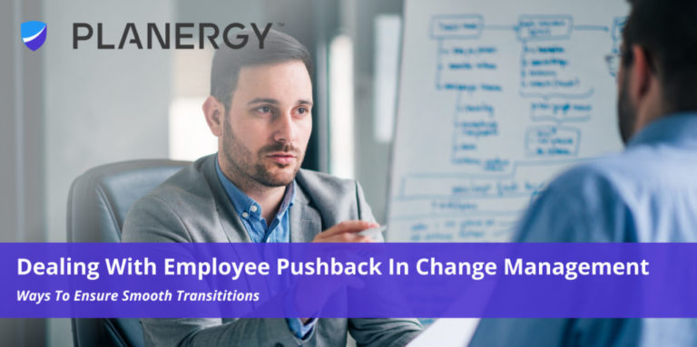 Dealing With Employee Pushback In Change Management | PLANERGY Software