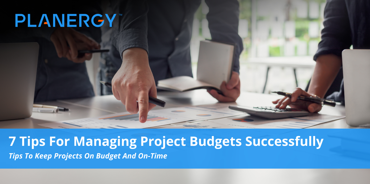 7 Tips for Managing Project Budgets | PLANERGY Software 7 Tips for Managing Project Budgets | PLANERGY Software
