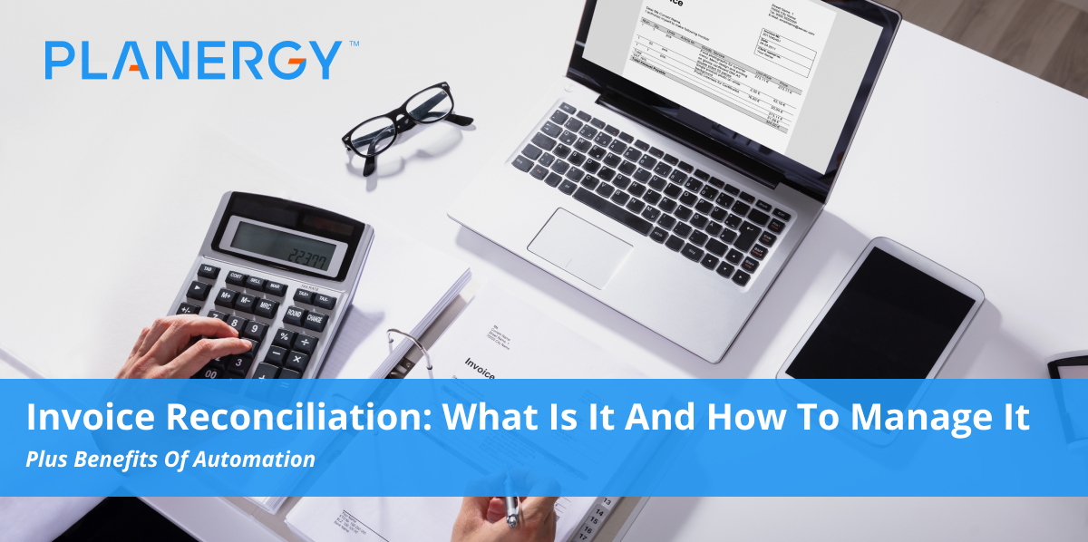Invoice Reconciliation: What Is It and How To Manage It | PLANERGY Software