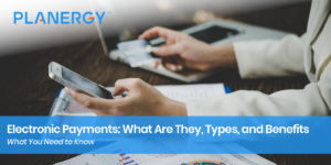 Electronic Payments: What Are They, Types, and Benefits | PLANERGY Software