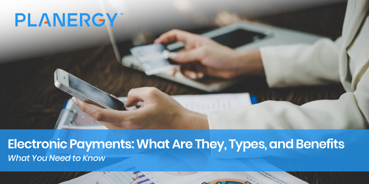 Electronic Payments: What Are They, Types, and Benefits | PLANERGY Software