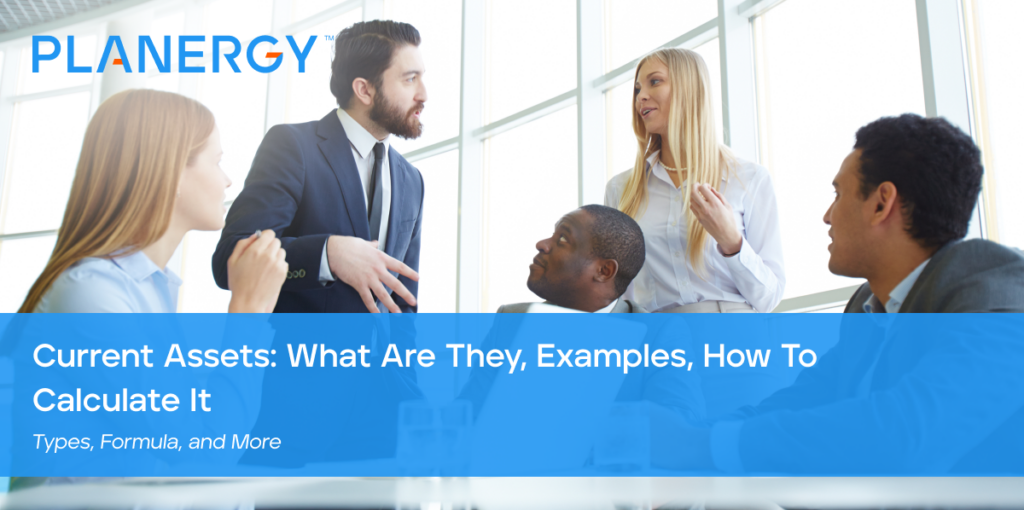 Current Assets: What Are They, Examples, How To Calculate It | PLANERGY ...